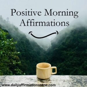 99 Best positive morning affirmations for choosing to be positive everyday